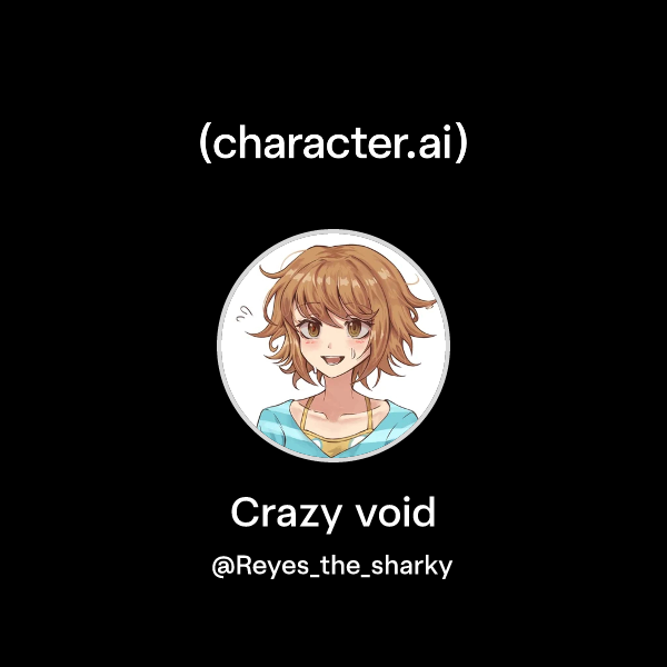 Chat with Crazy void | character.ai | Personalized AI for every moment of your day