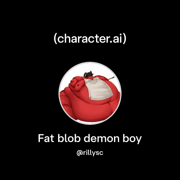 Chat with Fat blob demon boy | character.ai | AI Chat, Reimagined–Your ...