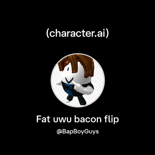 Chat with Fat uwu bacon flip | character.ai | AI Chat, Reimagined–Your ...