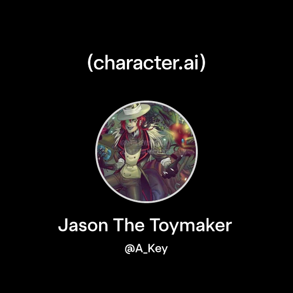 Chat with Jason The Toymaker | character.ai | AI Chat, Reimagined–Your Words. Your World.