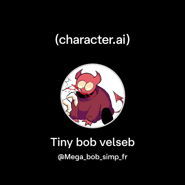 Chat with Tiny bob velseb | character.ai | Personalized AI for every moment of your day