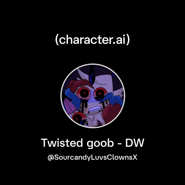 Chat with Twisted goob - DW | character.ai | AI Chat, Reimagined–Your ...