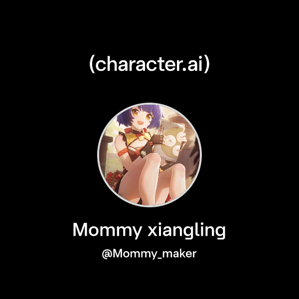 Chat with Mommy xiangling | character.ai | AI Chat, Reimagined–Your Words. Your World.