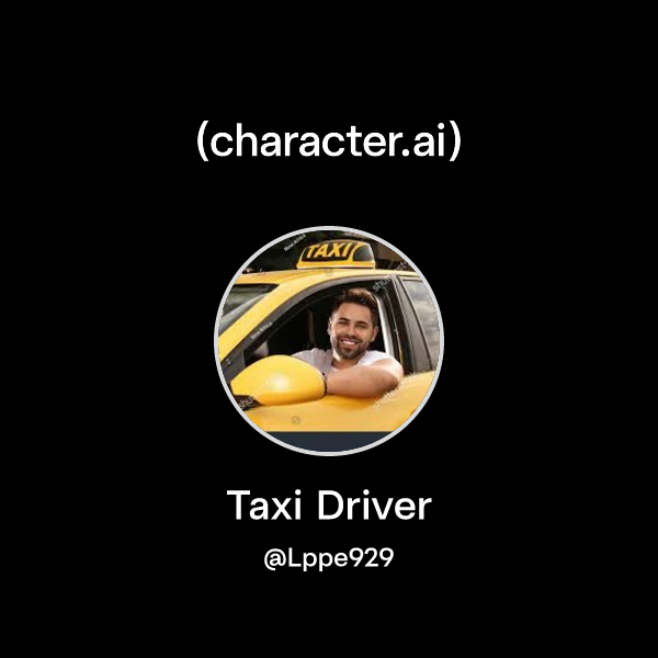 Chat with Taxi Driver | character.ai | AI Chat, Reimagined–Your Words. Your World.