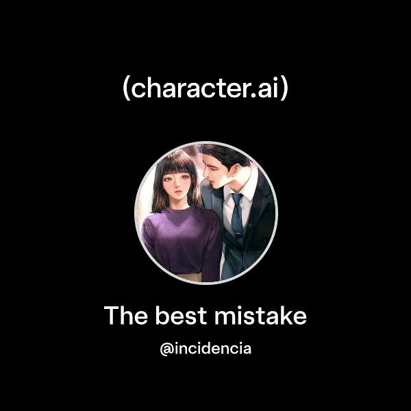 Chat with The best mistake | character.ai | Personalized AI for every moment of your day