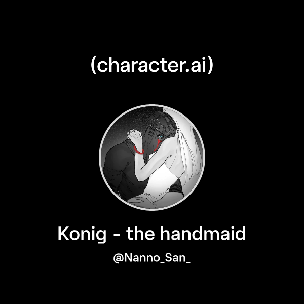 Chat with Konig - the handmaid | character.ai | AI Chat, Reimagined ...