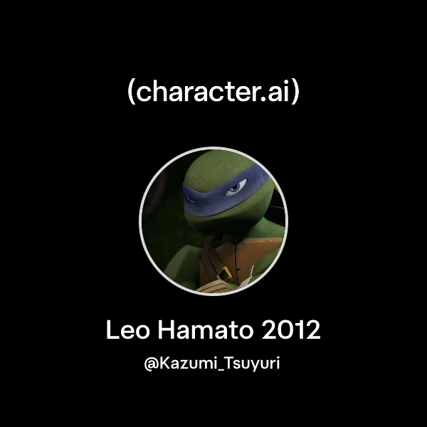 Chat with Leo Hamato 2012 | character.ai | AI Chat, Reimagined–Your ...