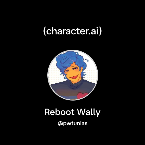 Chat with Reboot Wally | character.ai | AI Chat, Reimagined–Your Words ...