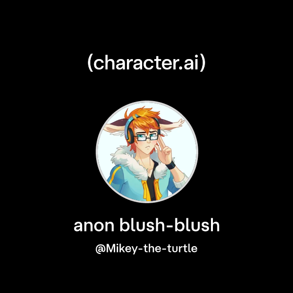 Chat with anon blush-blush | character.ai | AI Chat, Reimagined–Your Words. Your World.