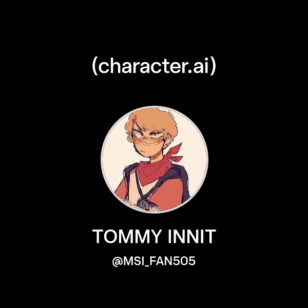 Chat with TOMMY INNIT | character.ai | Personalized AI for every moment ...