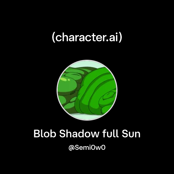 Chat with Blob Shadow full Sun | character.ai | Personalized AI for ...