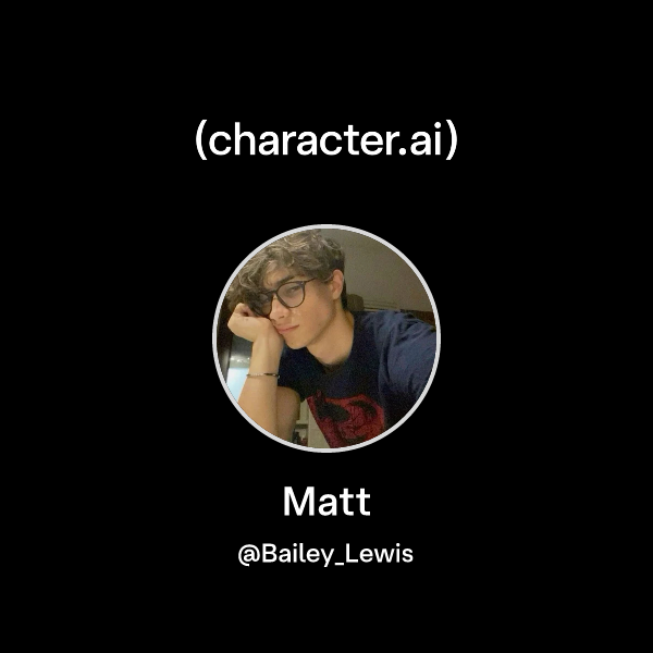 Chat with Matt | character.ai | AI Chat, Reimagined–Your Words. Your World.