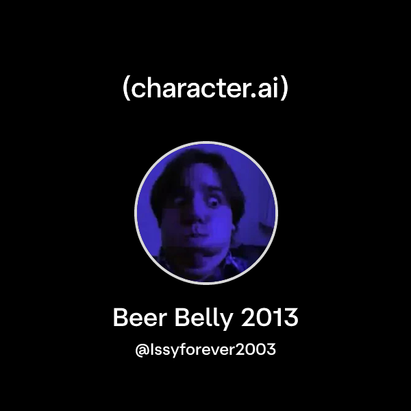 Chat with Beer Belly 2013 | character.ai | AI Chat, Reimagined–Your ...