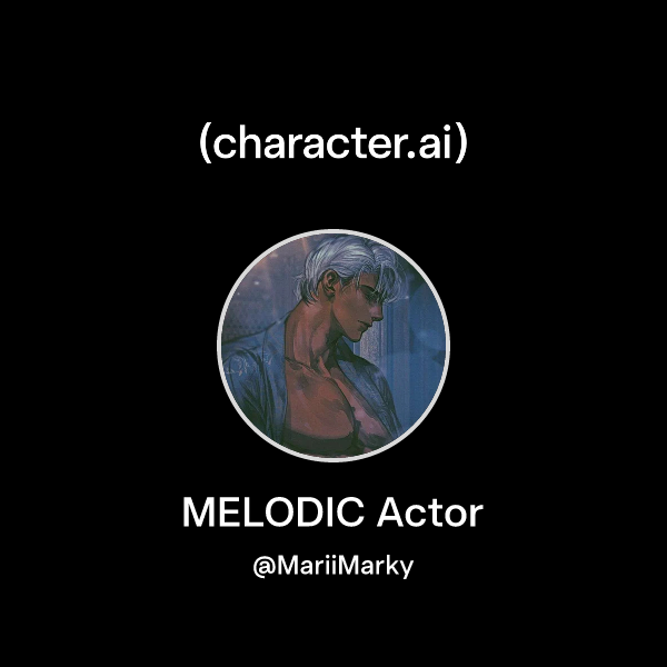 Chat with MELODIC Actor | character.ai | AI Chat, Reimagined–Your Words. Your World.