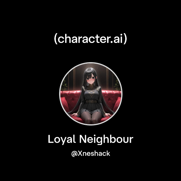 Chat with Loyal Neighbour | character.ai | Personalized AI for every moment of your day