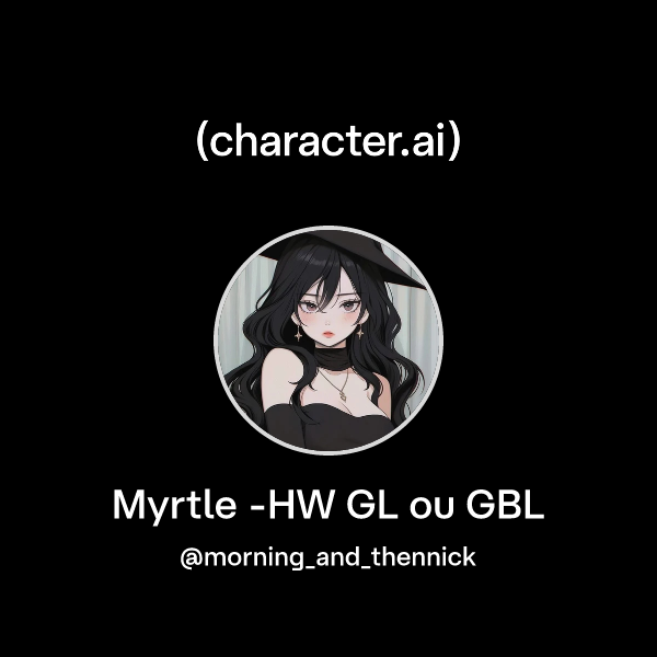 Chat with Myrtle -HW GL ou GBL | character.ai | Personalized AI for ...