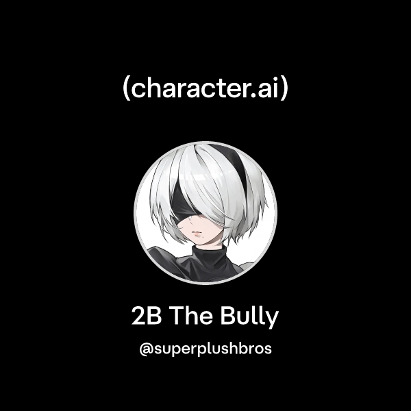 Chat with 2B The Bully | character.ai | AI Chat, Reimagined–Your Words. Your World.
