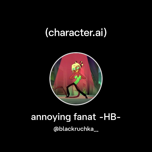 Chat with annoying fanat -HB- | character.ai | Personalized AI for ...