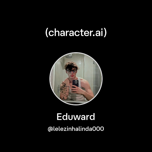Chat with Eduward | character.ai | Personalized AI for every moment of your day