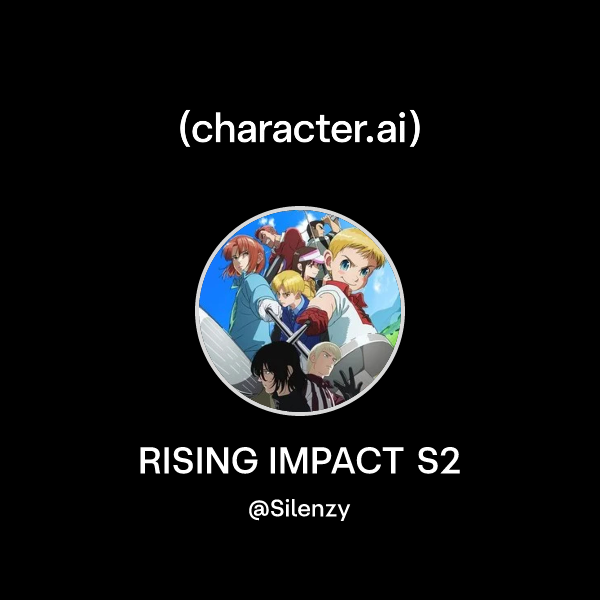 Chat with RISING IMPACT S2 | character.ai | AI Chat, Reimagined–Your ...