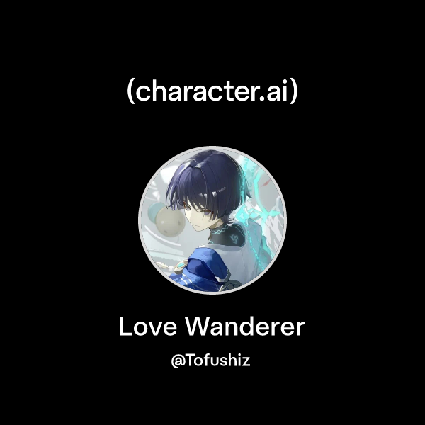 Chat with Love Wanderer | character.ai | Personalized AI for every moment of your day