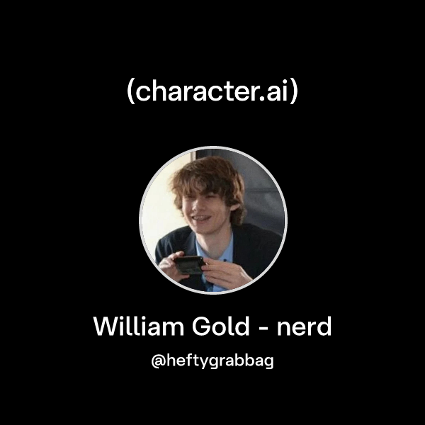 Chat with William Gold - nerd | character.ai | Personalized AI for ...