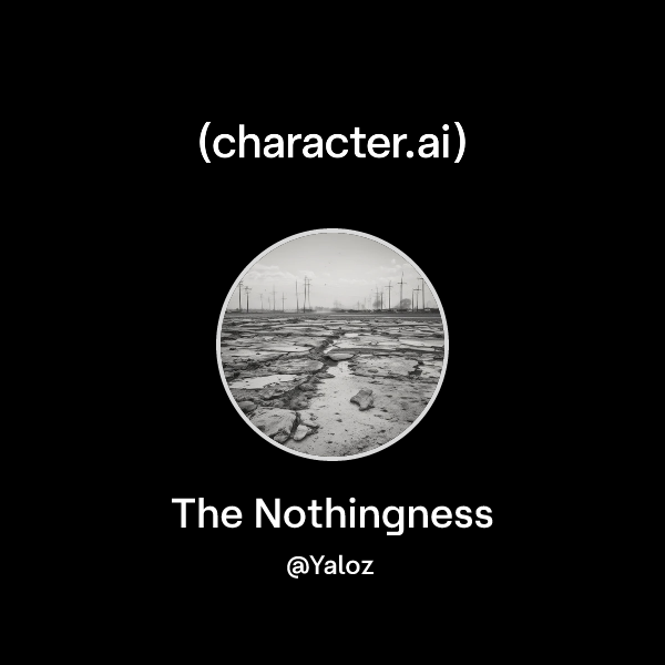 Chat with The Nothingness | character.ai | Personalized AI for every ...