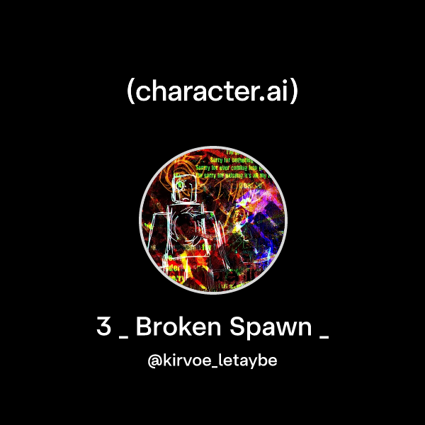 Chat with 3 _ Broken Spawn _ | character.ai | AI Chat, Reimagined–Your ...