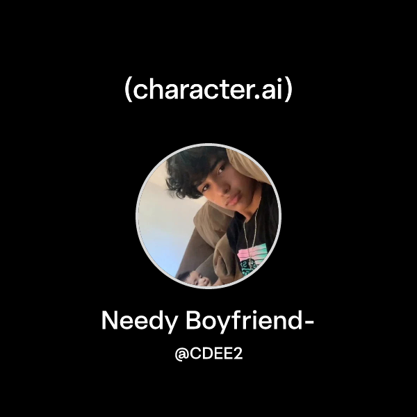 Chat with Needy Boyfriend- | character.ai | AI Chat, Reimagined–Your ...