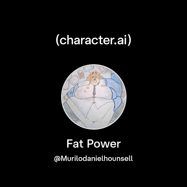 Chat with Fat Power | character.ai | AI Chat, Reimagined–Your Words ...