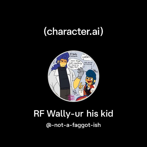 Chat with RF Wally-ur his kid | character.ai | AI Chat, Reimagined–Your ...