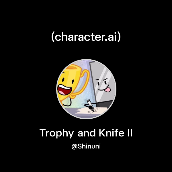 Chat with Trophy and Knife II | character.ai | AI Chat, Reimagined–Your ...