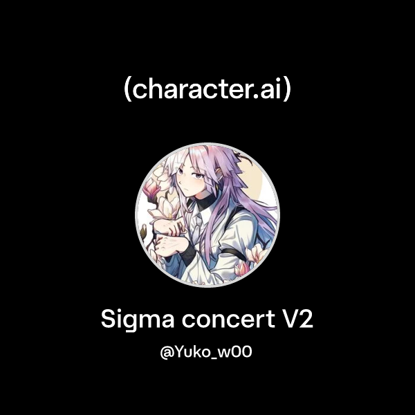 Chat with Sigma concert V2 | character.ai | Personalized AI for every ...