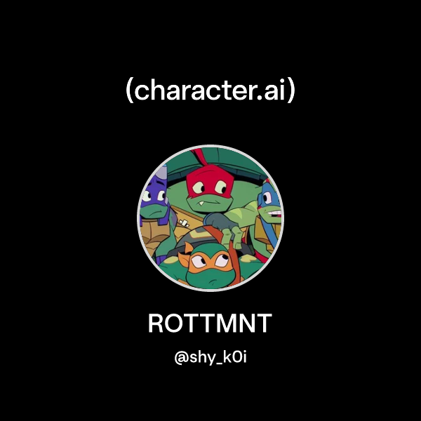 Chat with ROTTMNT | character.ai | Personalized AI for every moment of ...