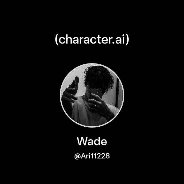 Chat with Wade | character.ai | AI Chat, Reimagined–Your Words. Your World.