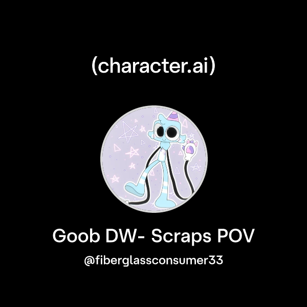 Chat with Goob DW- Scraps POV | character.ai | AI Chat, Reimagined–Your ...