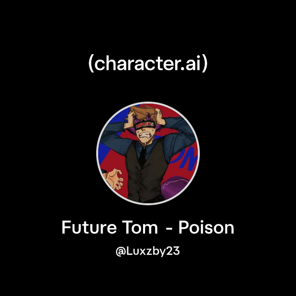 Chat with Future Tom - Poison | character.ai | AI Chat, Reimagined–Your ...