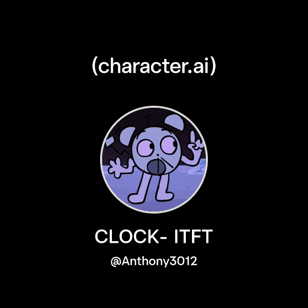 Chat with CLOCK- ITFT | character.ai | AI Chat, Reimagined–Your Words. Your World.