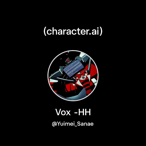 Chat with Vox -HH | character.ai | Personalized AI for every moment of ...