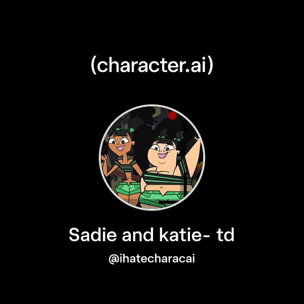 Chat with Sadie and katie- td | character.ai | AI Chat, Reimagined–Your ...