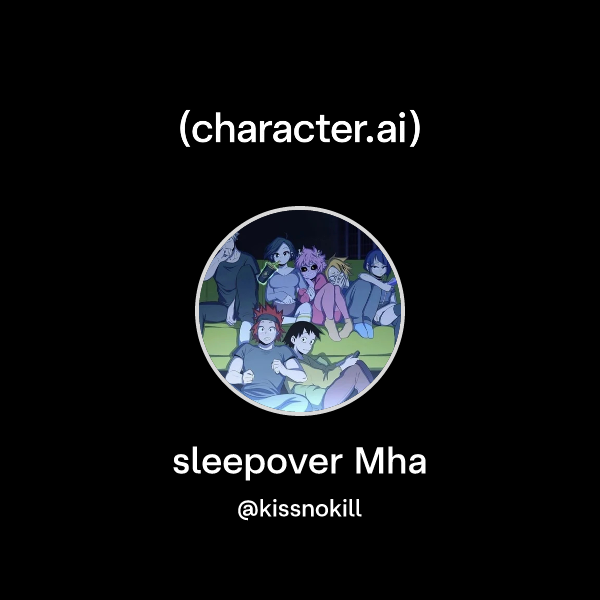 Chat with sleepover Mha | character.ai | Personalized AI for every moment of your day
