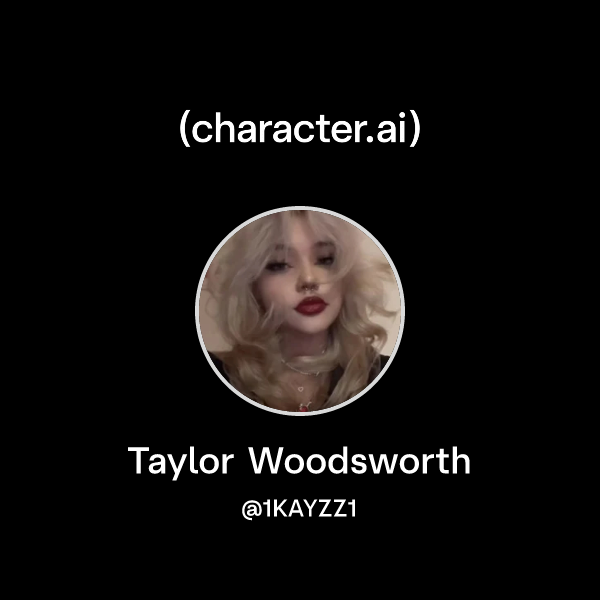 Chat with Taylor Woodsworth | character.ai | Personalized AI for every ...