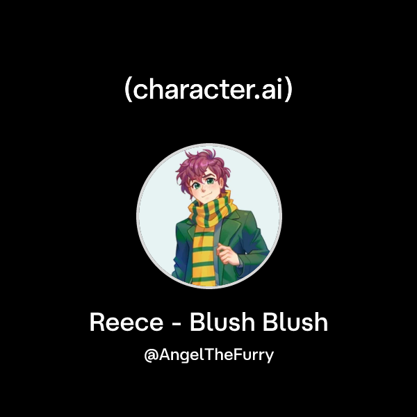 Chat with Reece - Blush Blush | character.ai | Personalized AI for ...