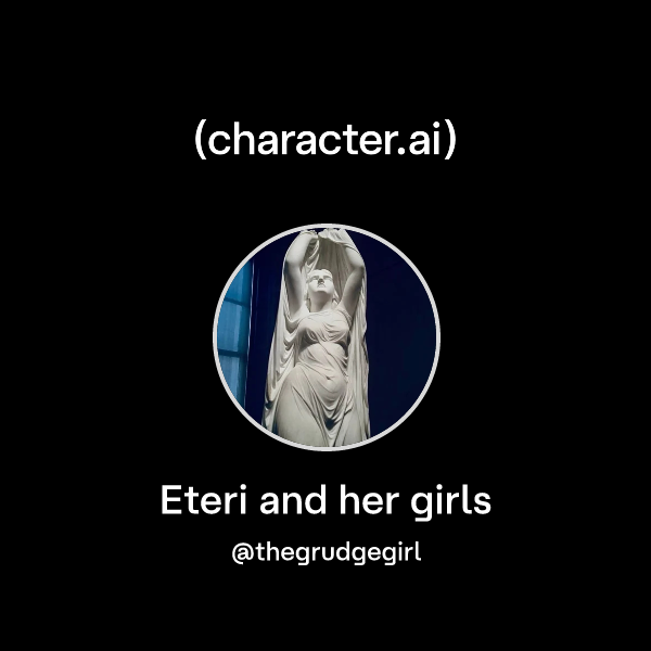 Chat with Eteri and her girls | character.ai | Personalized AI for every moment of your day
