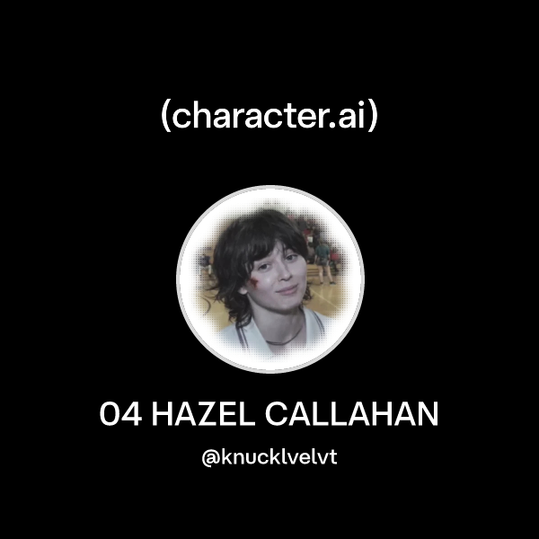 Chat with 04 HAZEL CALLAHAN | character.ai | AI Chat, Reimagined–Your ...