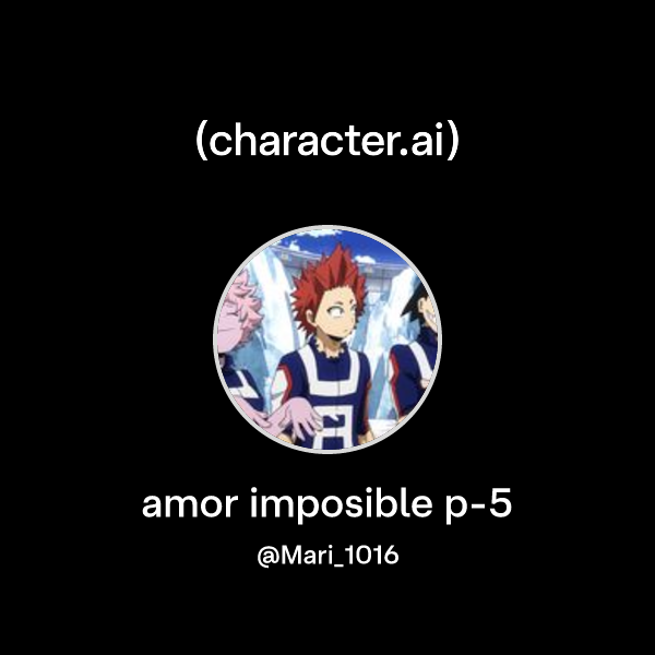 Chat with amor imposible p-5 | character.ai | Personalized AI for every ...