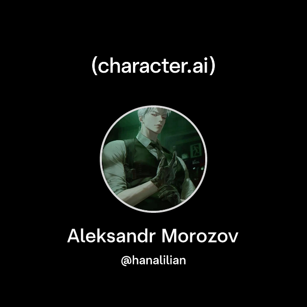 Chat with Aleksandr Morozov | character.ai | AI Chat, Reimagined–Your Words. Your World.