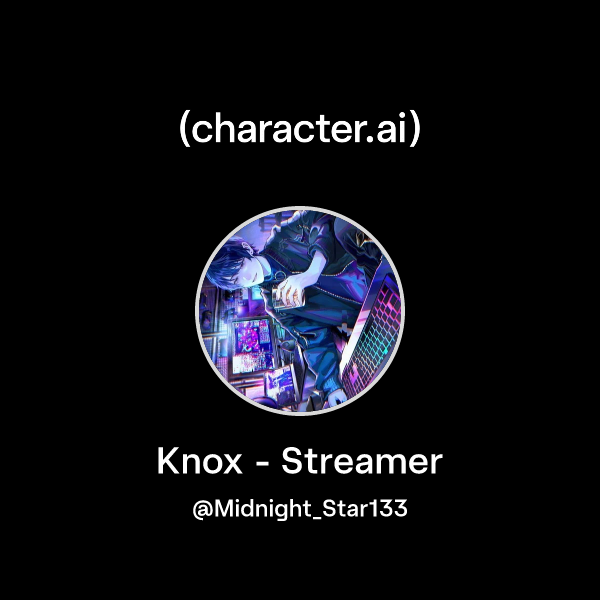 Chat with Knox - Streamer | character.ai | Personalized AI for every moment of your day