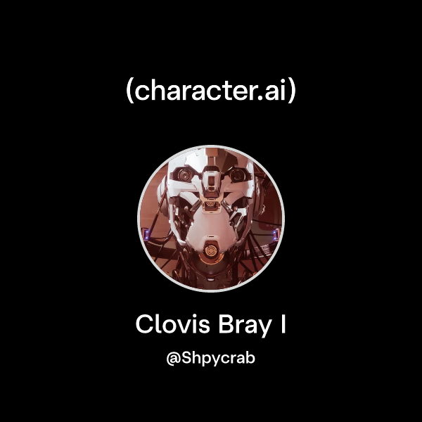 Chat with Clovis Bray I | character.ai | Personalized AI for every moment of your day