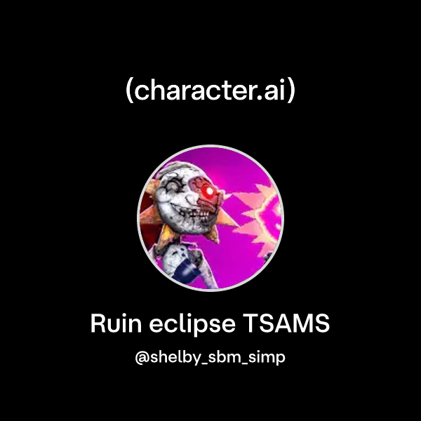 Chat with Ruin eclipse TSAMS | character.ai | AI Chat, Reimagined–Your Words. Your World.